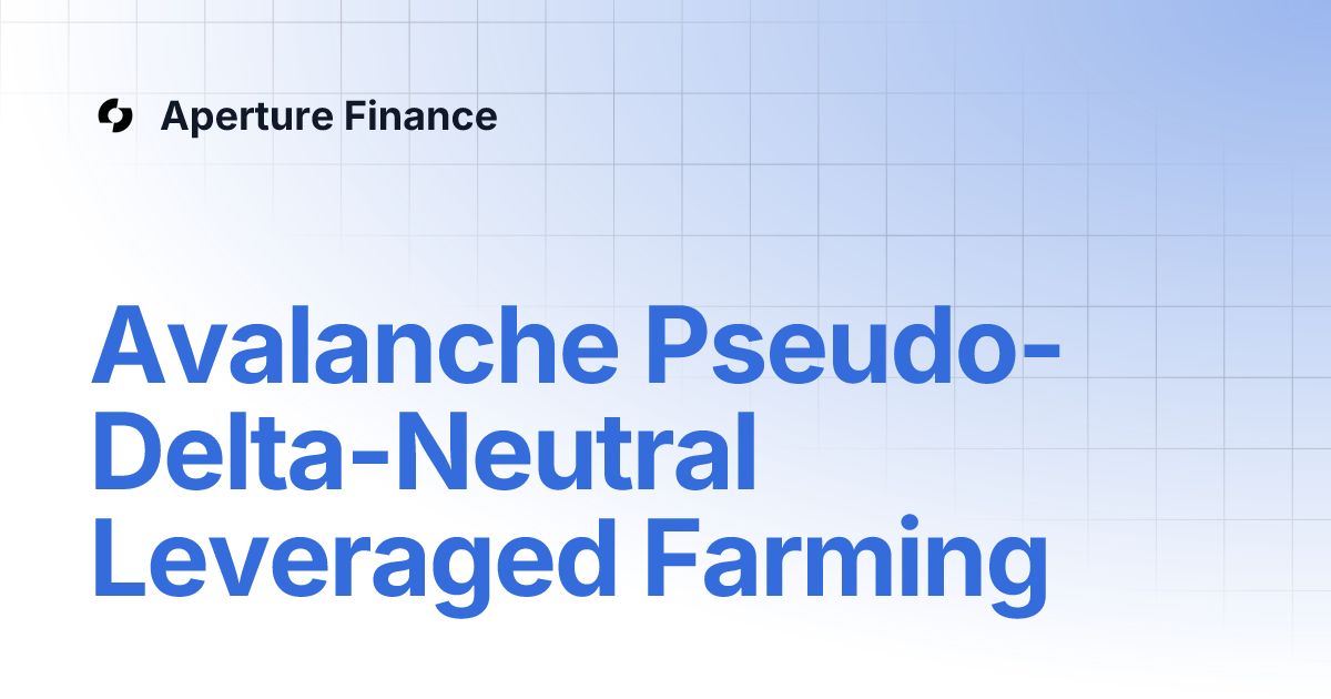 Avalanche Pseudo-Delta-Neutral Leveraged Farming | Aperture Finance