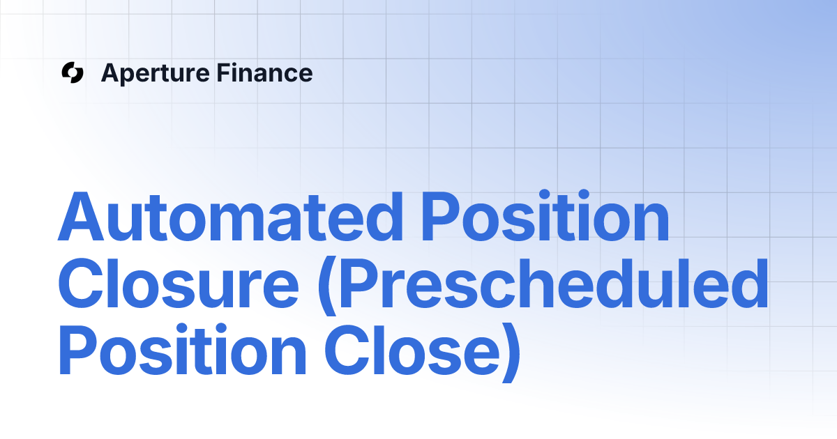 Automated Position Closure (Prescheduled Position Close) | Aperture Finance